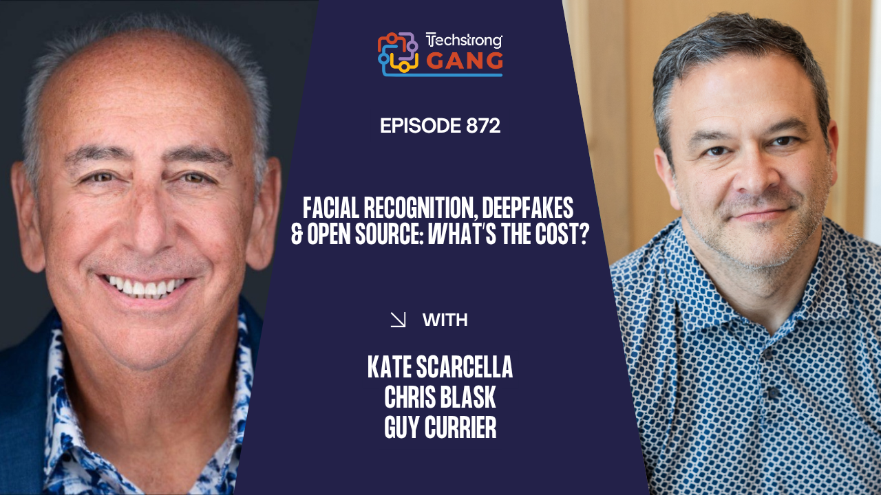 Facial Recognition, Deepfakes & Open Source: What’s the Cost? | TSG Ep. 872 - Techstrong TV